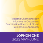 JOPHON CNE (May/June 2023): Pediatric Chemotherapy Infusions in Outpatient Examination Rooms: A ...